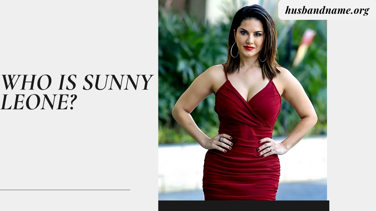 Sunny Leone: Husband Name, Biography, Age, Height, & Net Worth