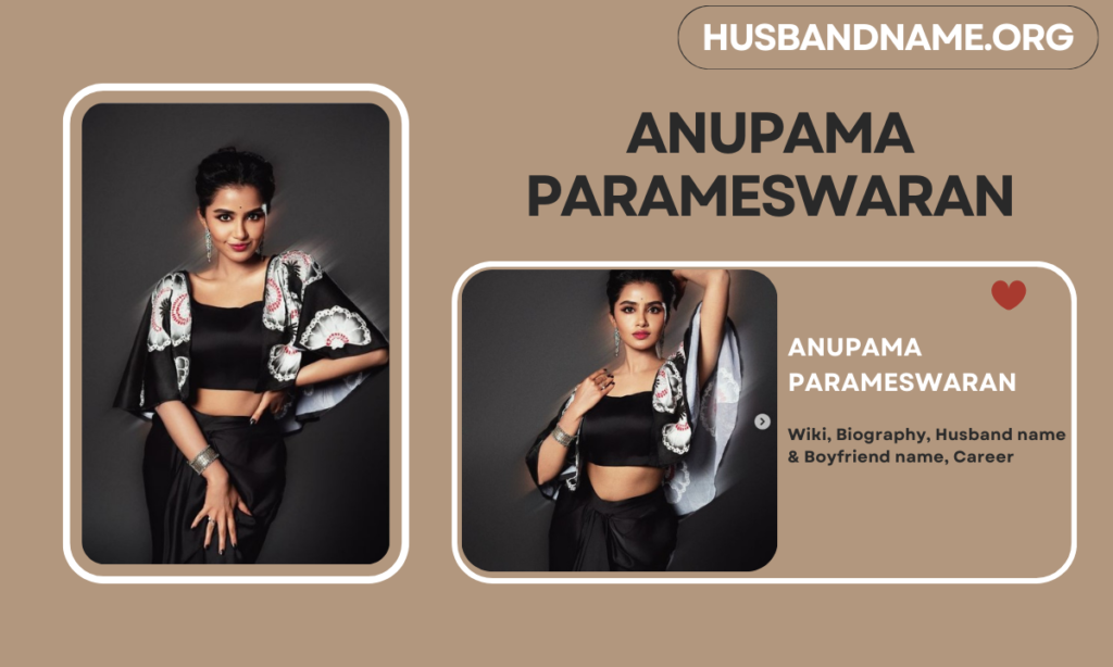 Anupama Parameswaran Wiki, Biography, Husband name & Boyfriend name, Career